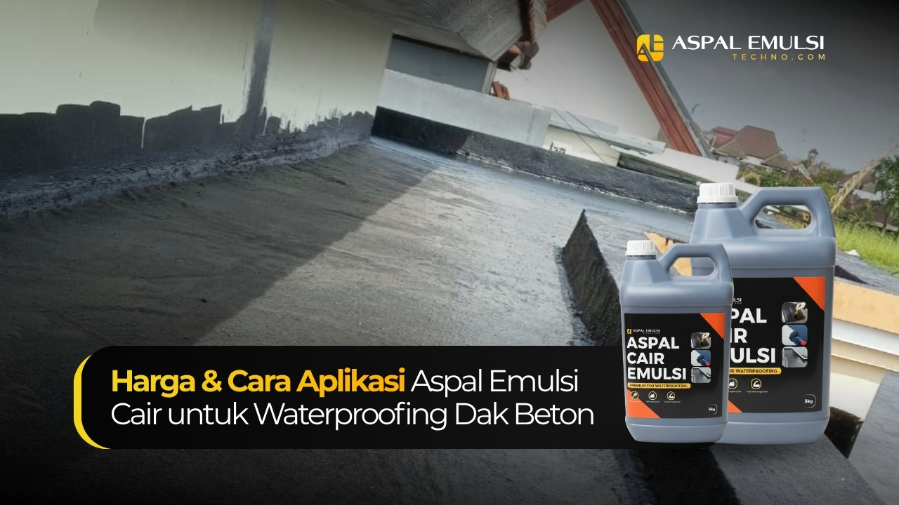 Harga & Cara Aplikasi Aspal Emulsi Cair Waterproofing Dak Beton 2025